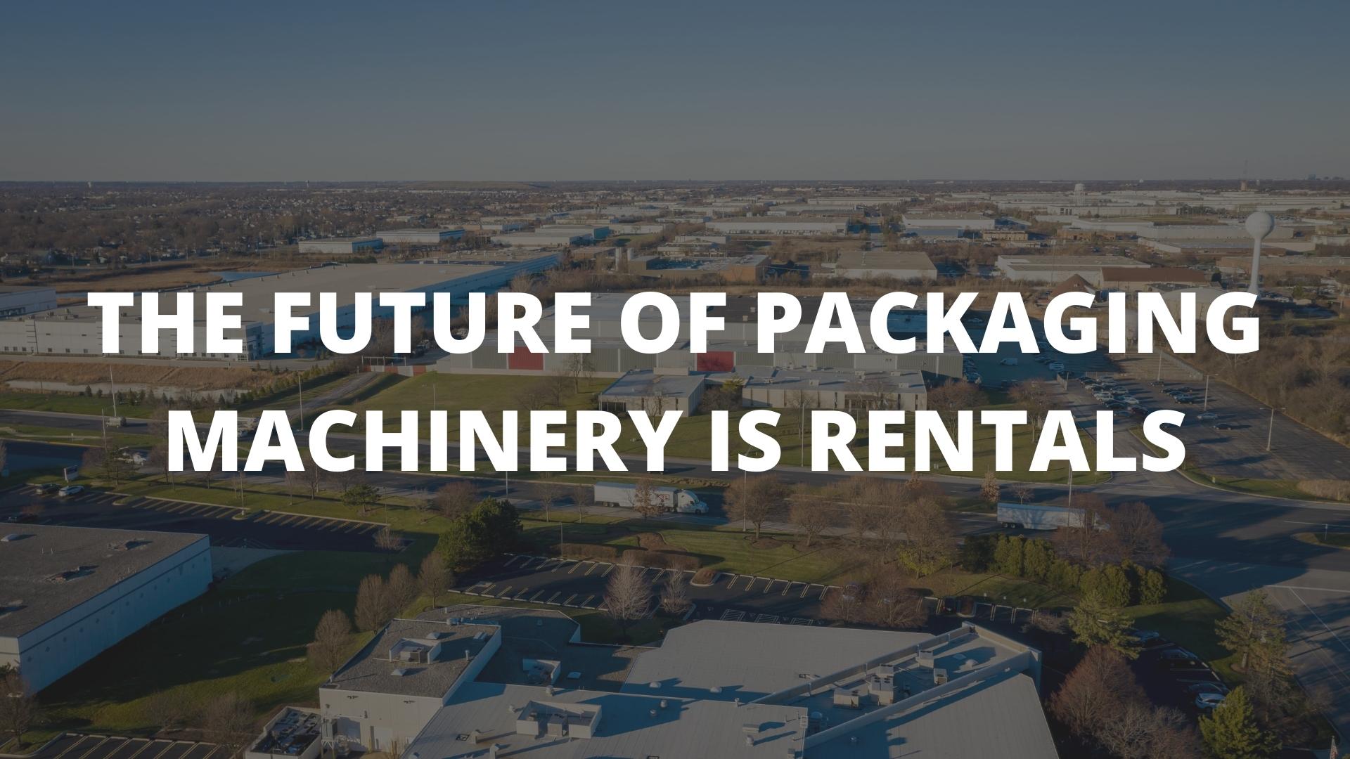 The Future of Packaging Equipment is in Renting — Frain Industries